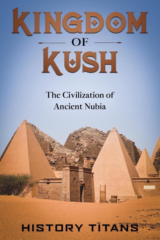 Kingdom of Kush: The Civilization of Ancient Nubia (ebook), History ...