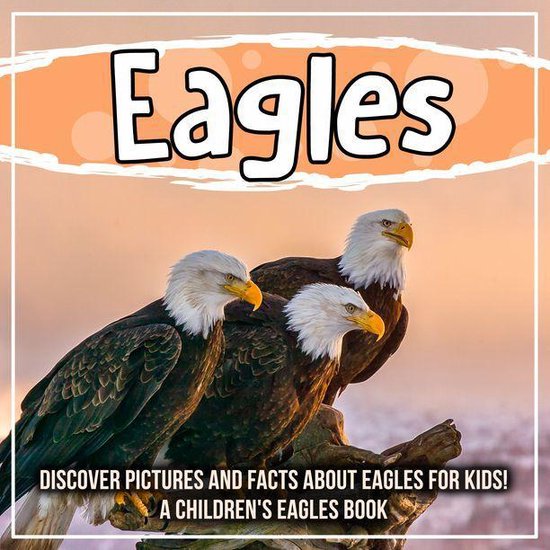 Eagles: Discover Pictures and Facts About Eagles For Kids! A Children's ...
