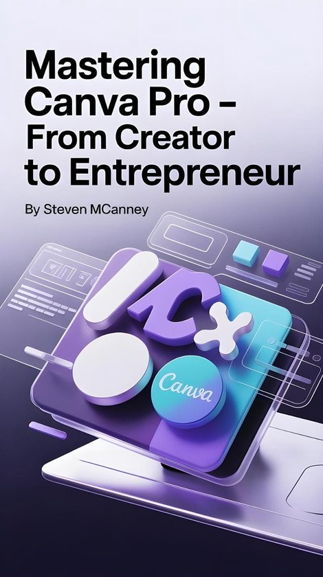 Canva 2 - Mastering Canva Pro – From Creator to Entrepreneur (ebook), Steven Mcananey... | bol