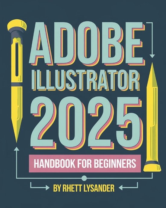 Adobe Illustrator 2025 Handbook for Beginners, Rhett Lysander ...