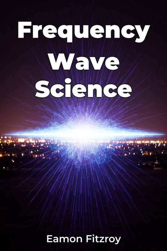 Frequency Wave Science (ebook), Eamon Fitzroy | 9788235278920 | Boeken ...