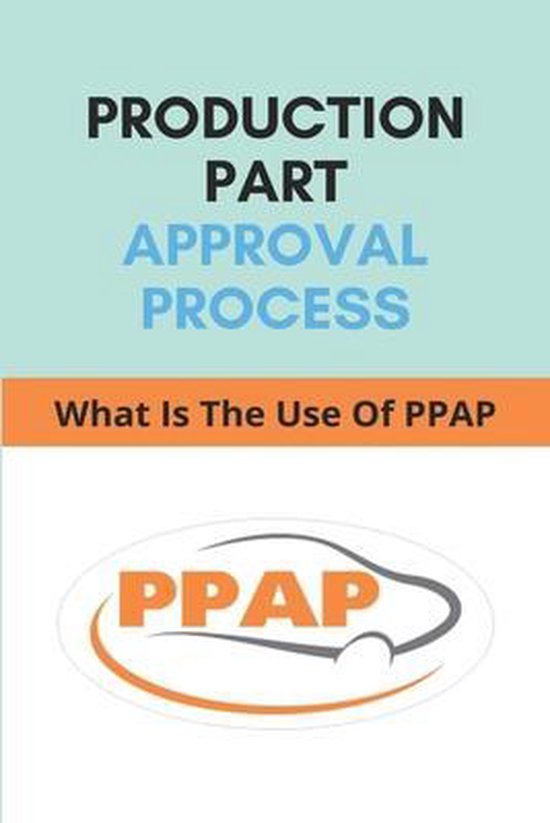 Production Part Approval Process: What Is The Use Of PPAP ...