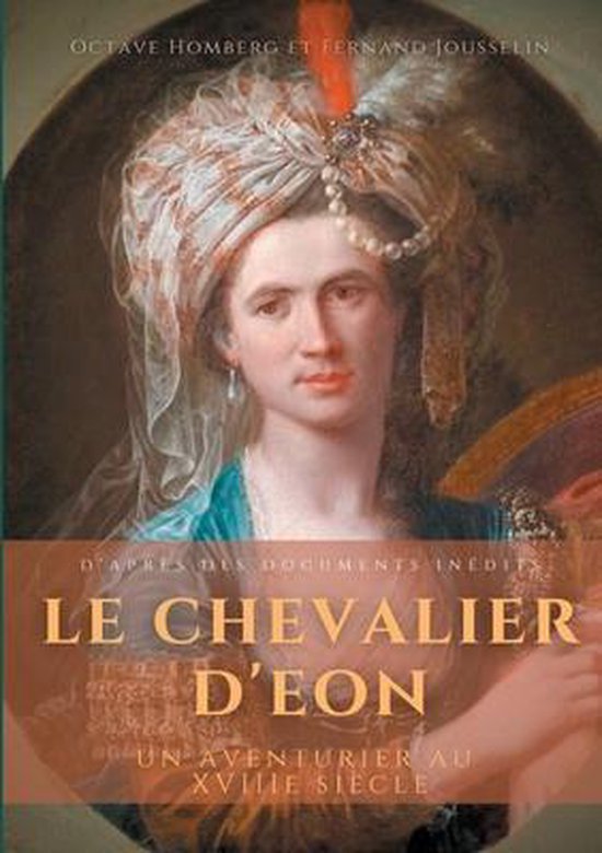 Le Chevalier d'Eon, un aventurier au XVIIIe siècle, Octave Homberg ...