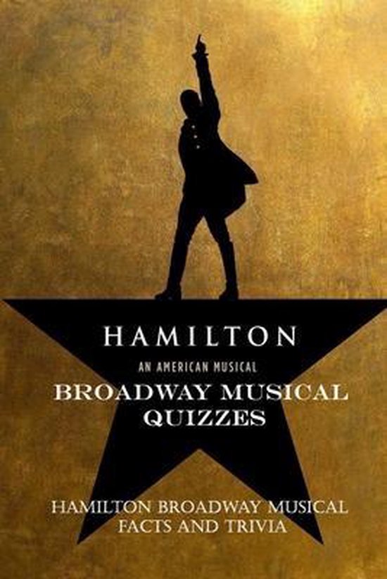 Hamilton Broadway Musical Quizzes: Hamilton Broadway Musical Facts and ...