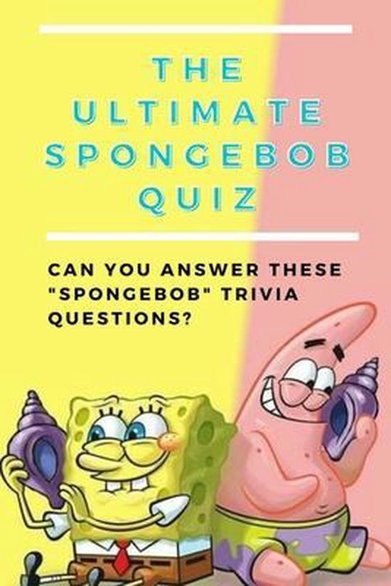 The Ultimate Spongebob Quiz: Can You Answer These SpongeBob Trivia ...