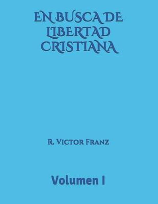 EN BUSCA DE LIBERTAD CRISTIANA Volumen I, Raymond Victor Franz ...