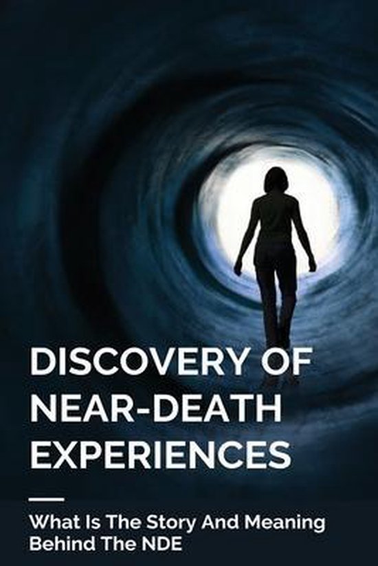 Discovery Of Near-Death Experiences: What Is The Story And Meaning ...