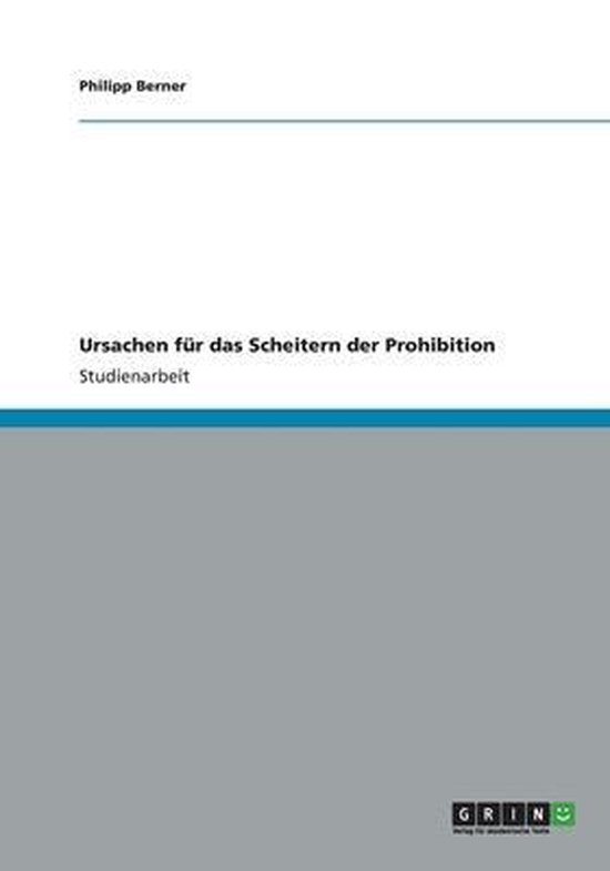 Ursachen für das Scheitern der Prohibition, Philipp Berner ...