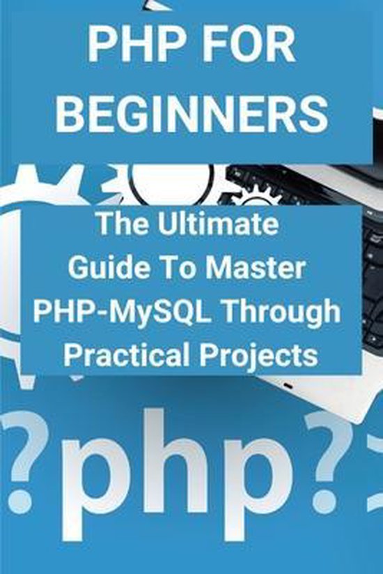 Php For Beginners The Ultimate Guide To Master Php Mysql Through Practical Projects