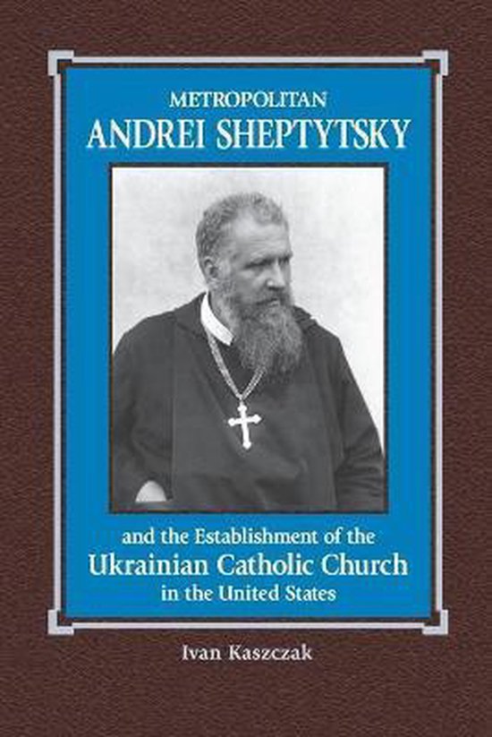 Metropolitan Andrei Sheptytsky and the Establishment of the Ukrainian ...