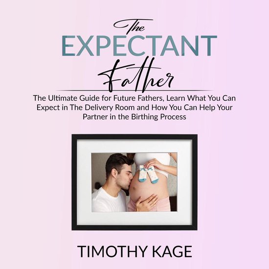 The Expectant Father: The Ultimate Guide for Future Fathers, Learn What ...