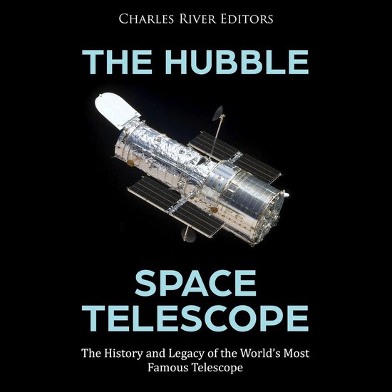Hubble Space Telescope, The: The History and Legacy of the World’s Most ...