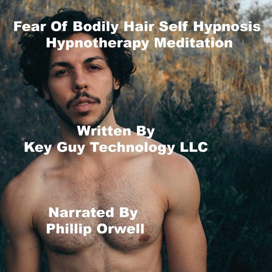 Fear Of Bodily Hair Self Hypnosis Hypnotherapy Meditation Key Guy