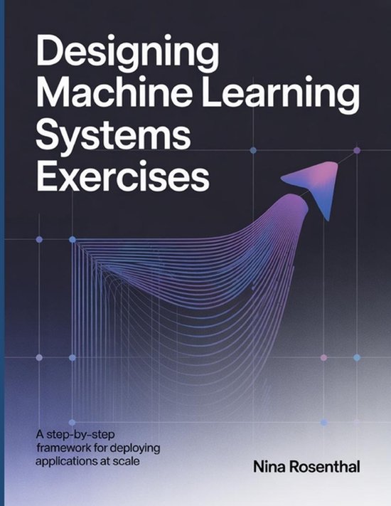 Designing Machine Learning Systems Exercises | 9798268054576 | Nina ...