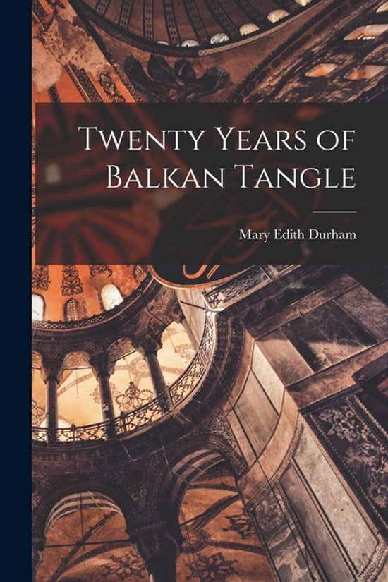Twenty Years of Balkan Tangle, Mary Edith Durham | 9781015715219 ...