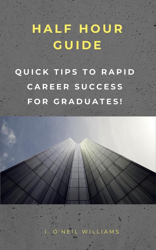 HALF HOUR GUIDE 102 - Quick Steps to Rapid Career Success for Graduates ...