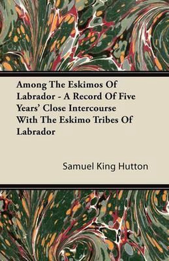 Among The Eskimos Of Labrador - A Record Of Five Years' Close ...