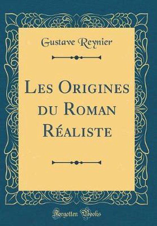 Les Origines Du Roman Réaliste (Classic Reprint), Gustave Reynier ...