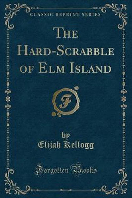 The Hard-Scrabble of ELM Island (Classic Reprint), Elijah Kellogg ...
