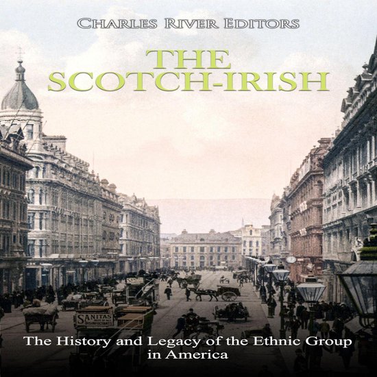 Scotch-Irish, The: The History and Legacy of the Ethnic Group in ...