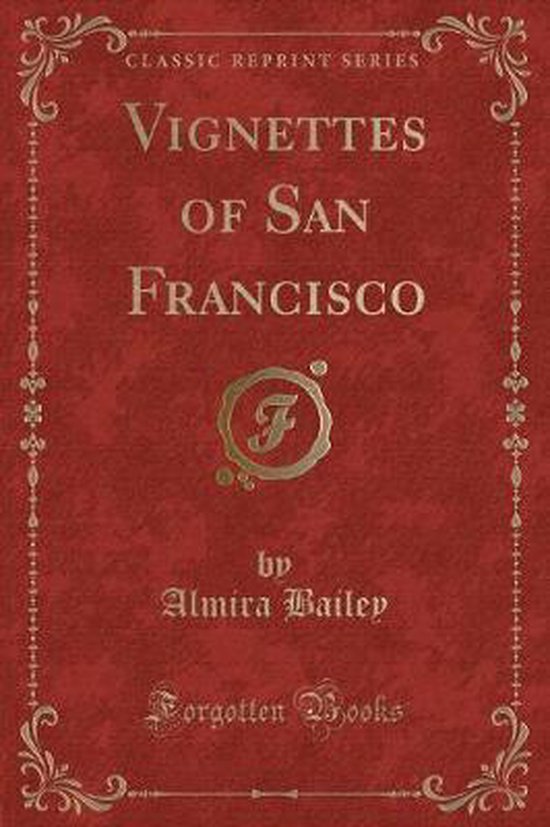 Vignettes of San Francisco (Classic Reprint), Almira Bailey ...
