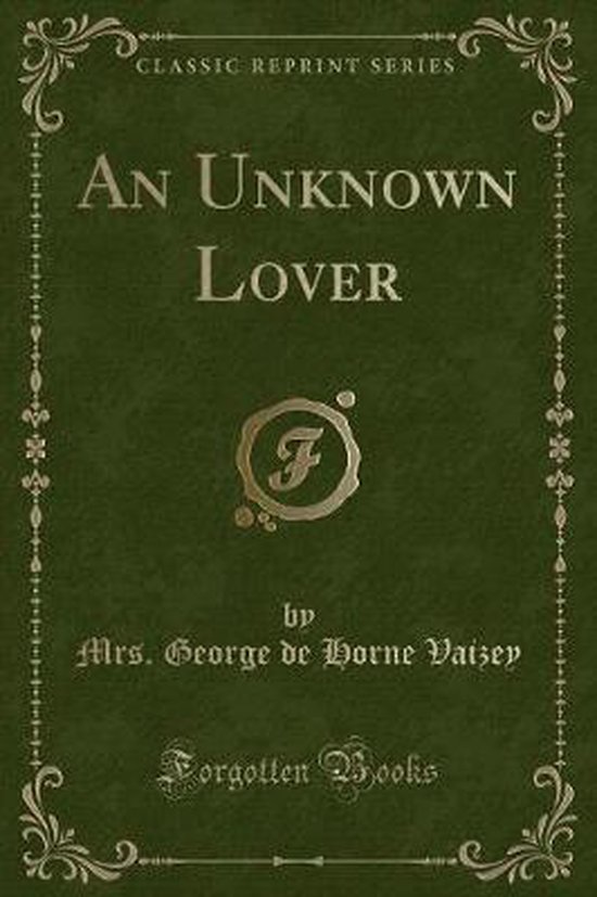 An Unknown Lover (Classic Reprint), Mrs. George de Horne Vaizey ...