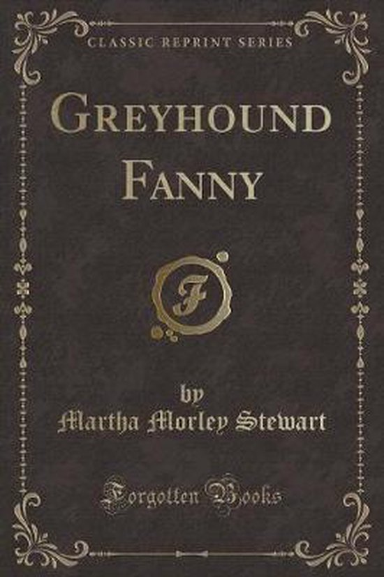 Greyhound Fanny (Classic Reprint), Martha Morley Stewart ...