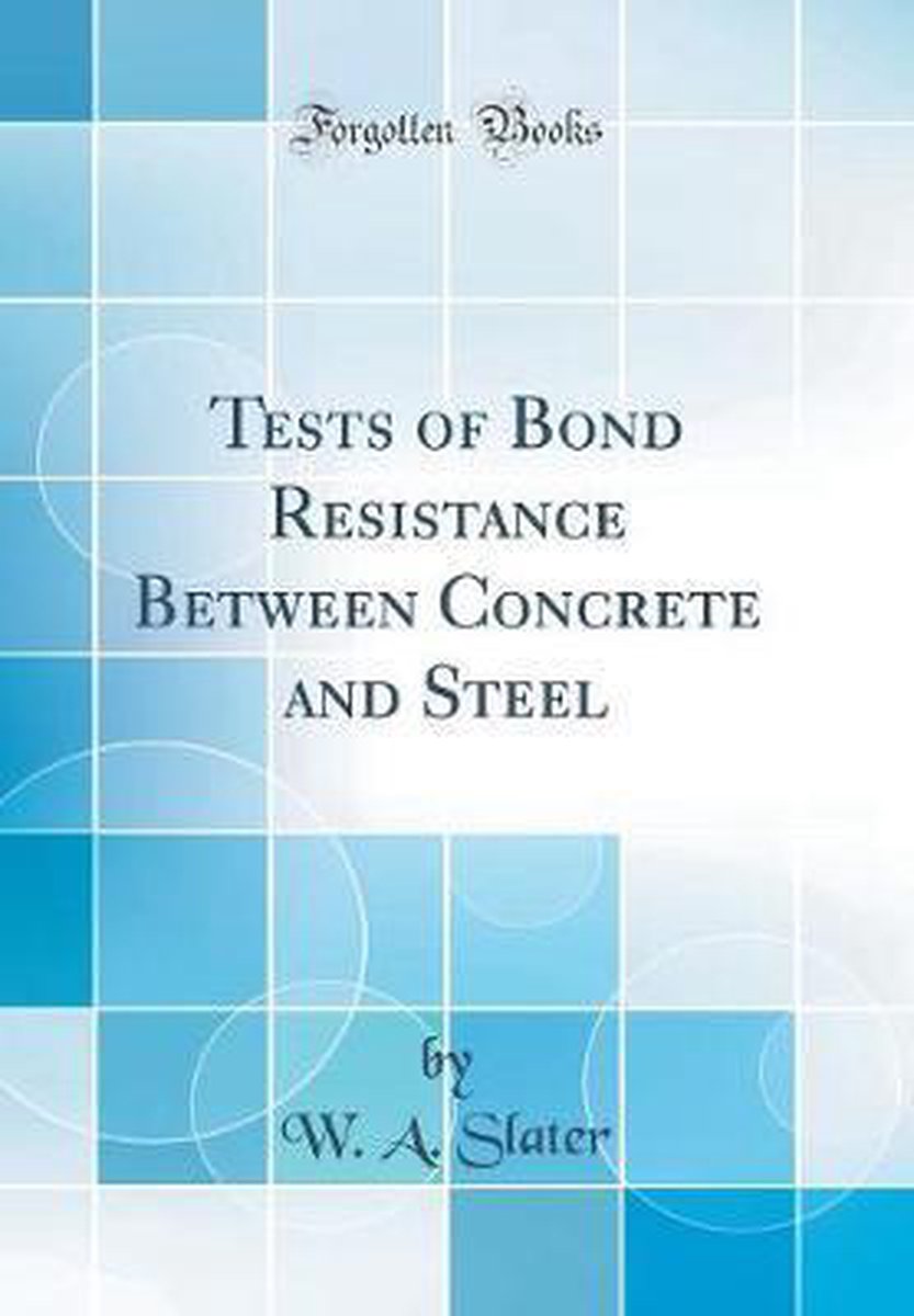 Tests of Bond Resistance Between Concrete and Steel (Classic Reprint ...