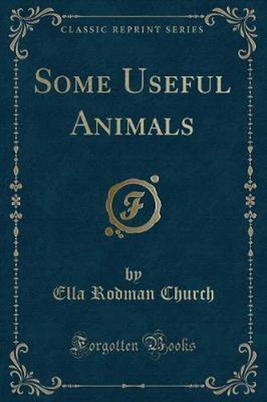 Some Useful Animals (Classic Reprint), Ella Rodman Church ...