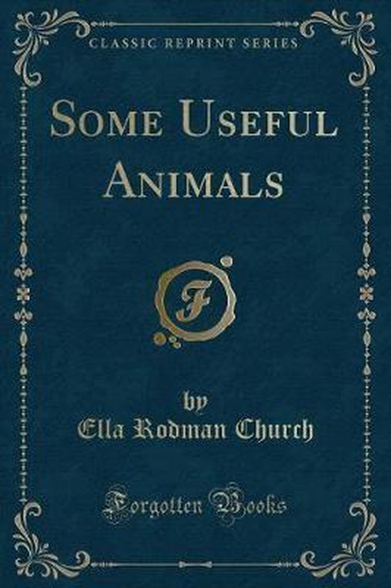 Some Useful Animals (Classic Reprint), Ella Rodman Church ...