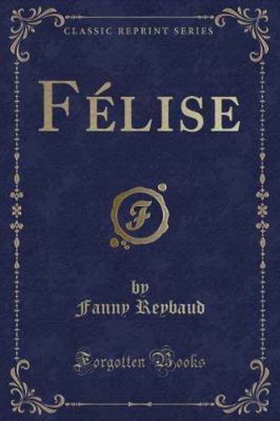 Felise (Classic Reprint), Fanny Reybaud | 9780243234790 | Boeken | bol.com