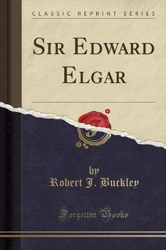 Sir Edward Elgar (Classic Reprint), Robert J. Buckley | 9780282904289 ...