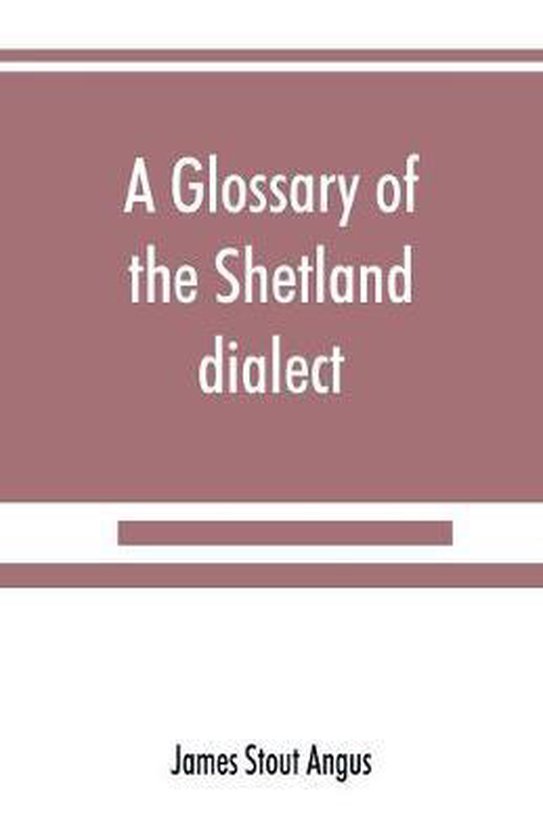 A glossary of the Shetland dialect | 9789353890094 | James Stout Angus ...