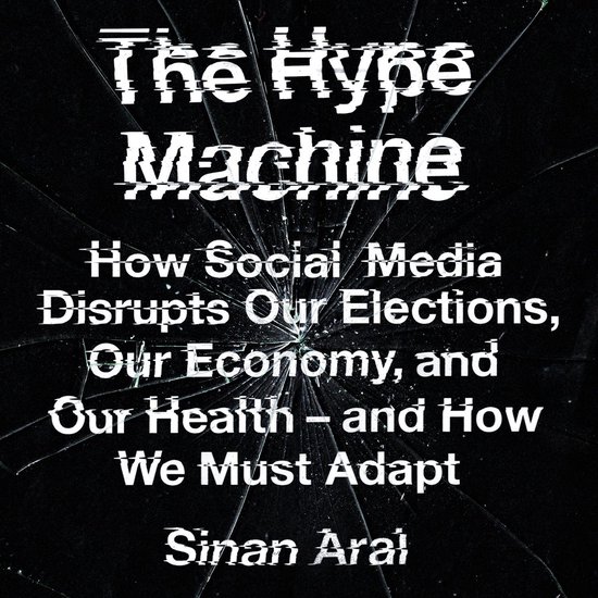 The Hype Machine: How Social Media Disrupts Our Elections, Our Economy ...
