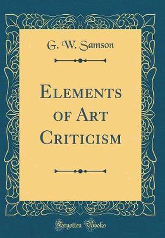 Elements of Art Criticism (Classic Reprint), G. W. Samson ...
