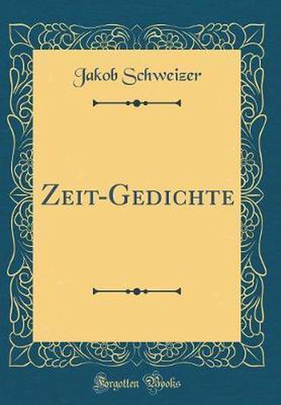 Zeit-Gedichte (Classic Reprint), Jakob Schweizer | 9780364076897 ...