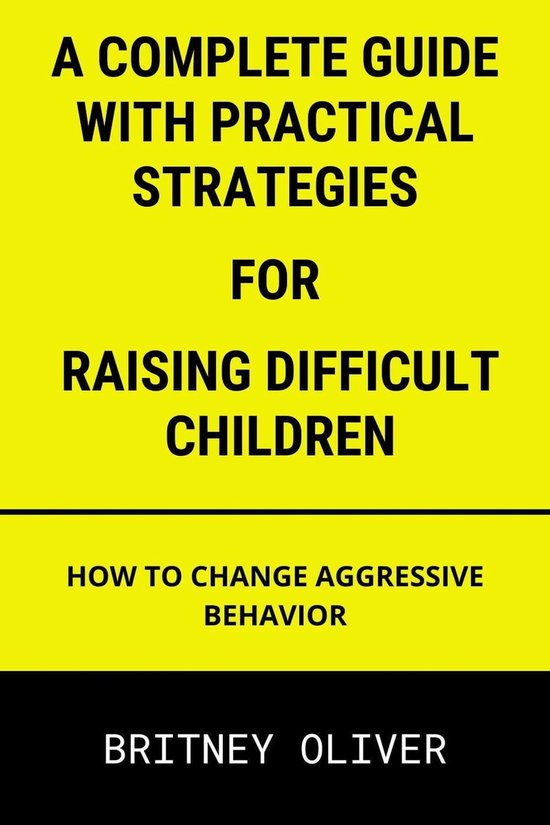 A Complete Guide with Practical Strategies for Raising Difficult ...