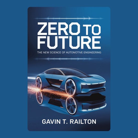 Zero to Future: The New Science of Automotive Engineering, Gavin T ...