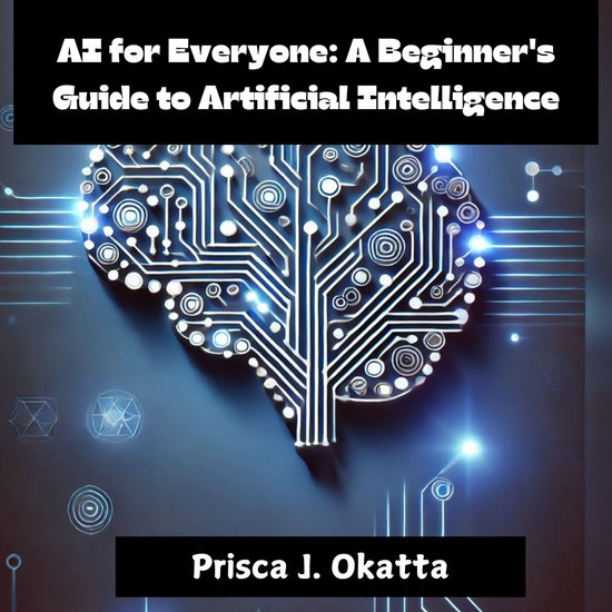 AI for Everyone: A Beginner's Guide to Artificial Intelligence, Prisca ...
