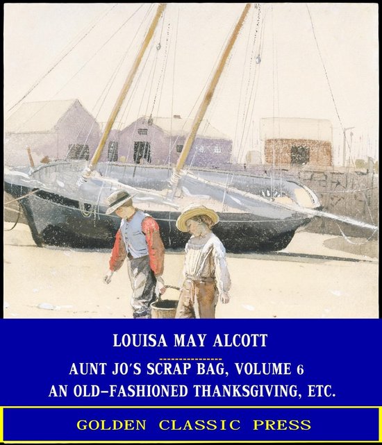 Aunt Jo's Scrap Bag 6 - An Old-Fashioned Thanksgiving (ebook), Louisa ...