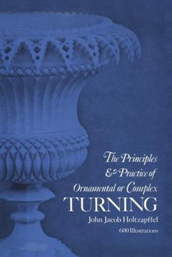 Principles & Practice of Ornamental or Complex Turning, John Jacob ...