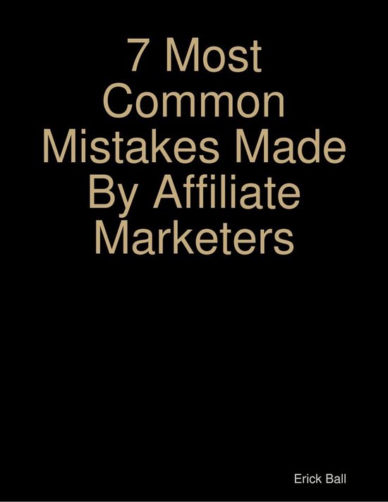 7 Most Common Mistakes Made By Affiliate Marketers (ebook), Erick Ball ...