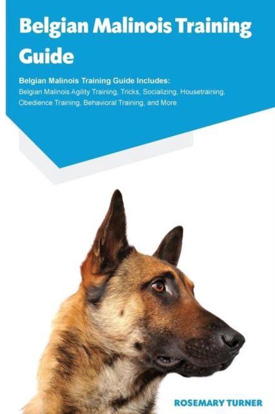 Belgian Malinois Training Guide Belgian Malinois Training Guide Includes, Rosemary... | bol.com