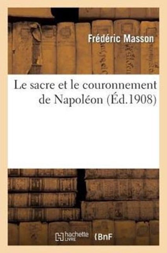 Histoire- Le Sacre Et Le Couronnement de Napoléon, Frédéric Masson ... Histoire- Le Sacre Et Le Couronnement de Napoléon, Frédéric Masson ...