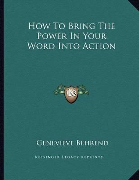 How to Bring the Power in Your Word Into Action, Genevieve Behrend ...