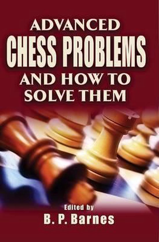 Advanced Chess Problems and How to Solve Them, B P Barnes ...