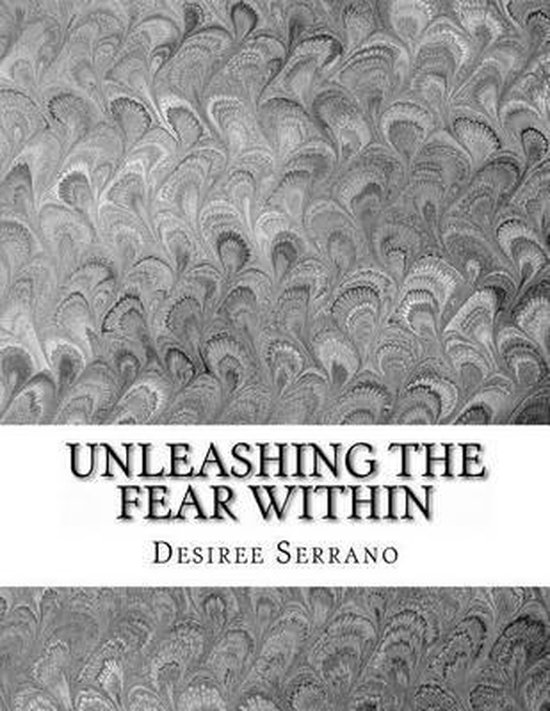 Unleashing the Fear Within | 9781466488977 | Desiree Serrano | Boeken ...