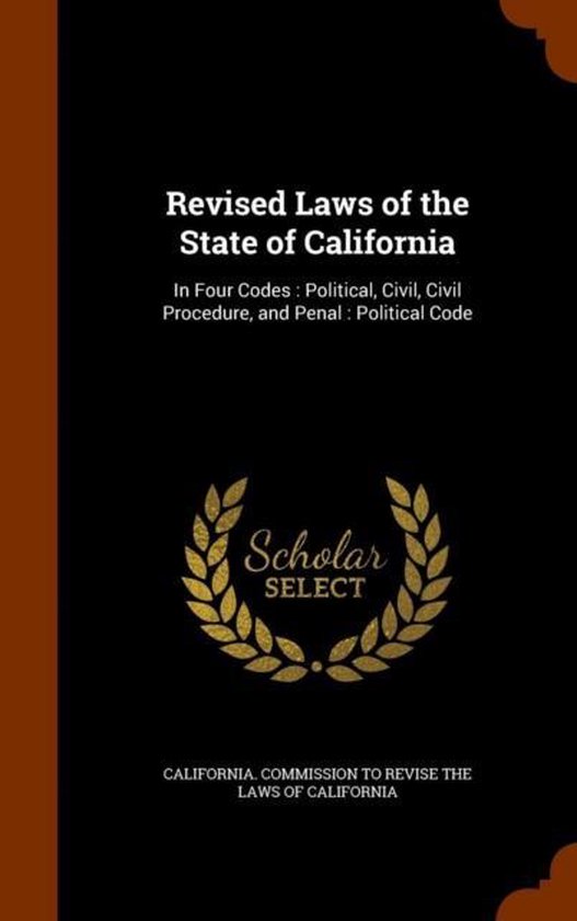 Revised Laws of the State of California: In Four Codes: Political ...