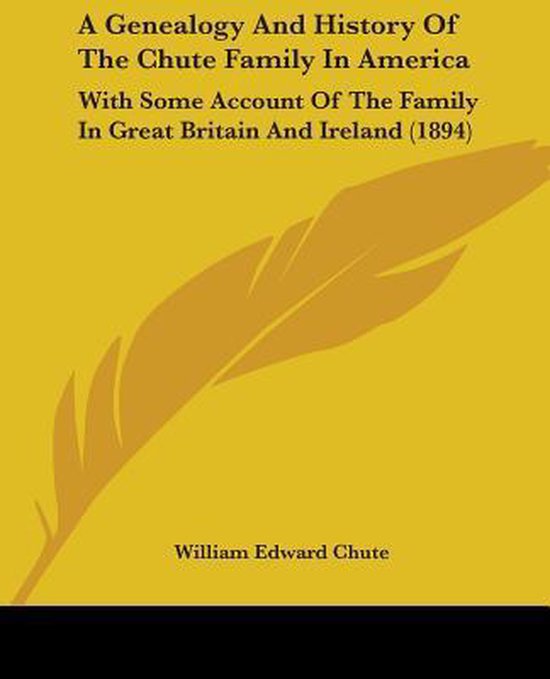 A Genealogy and History of the Chute Family in America, William Edward ...