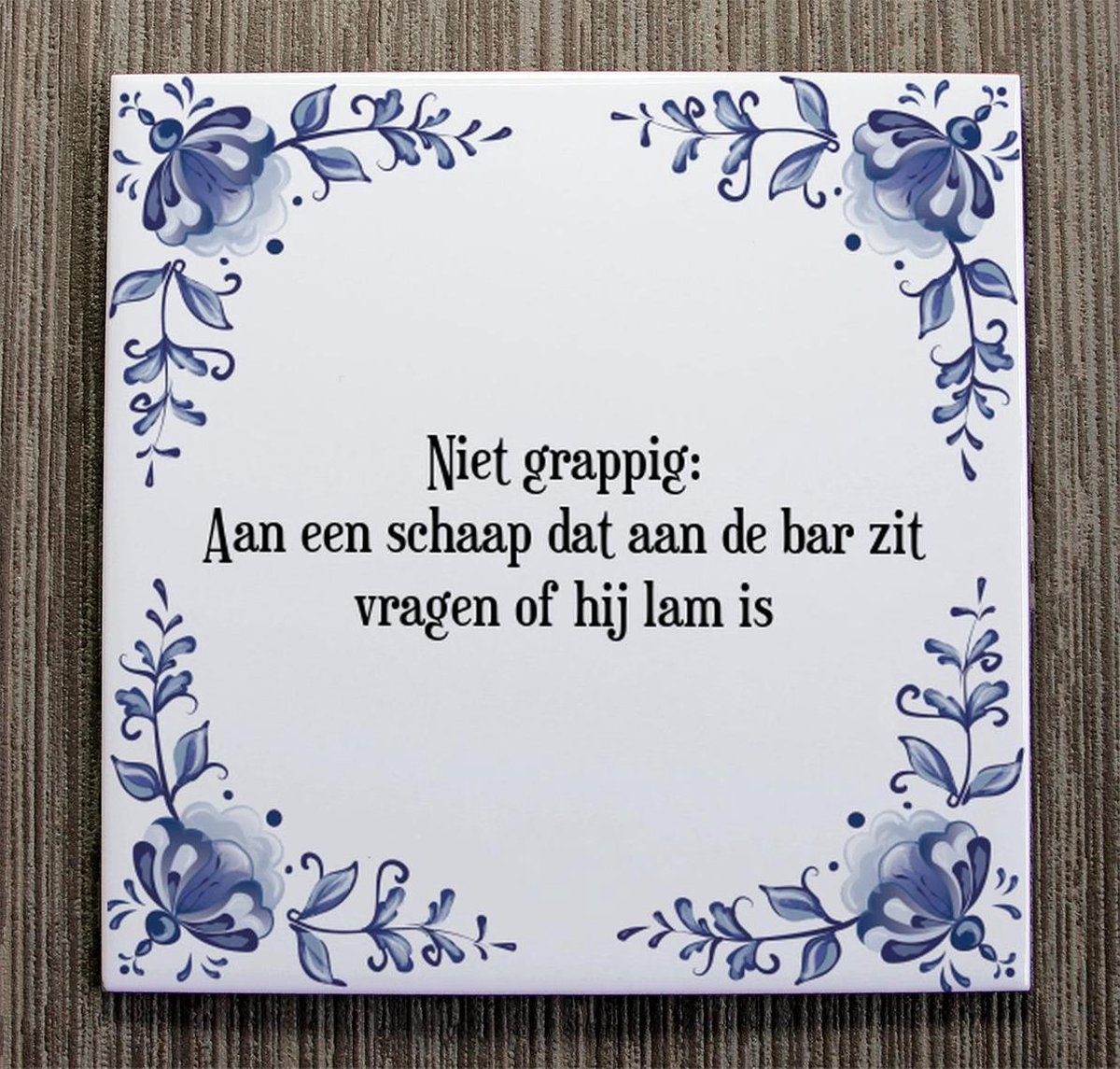 Grappig Tegeltje met Spreuk (Grappige spreuk): Niet grappig: Aan een ...